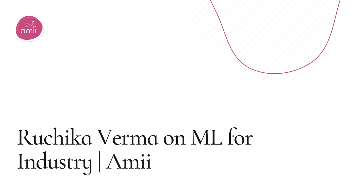 Ruchika Verma on ML for Industry | Amii